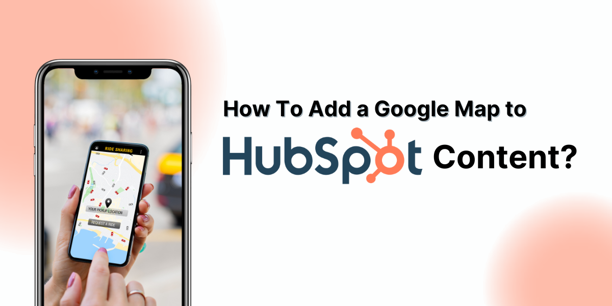 How To Add a Google Map to HubSpot Content?