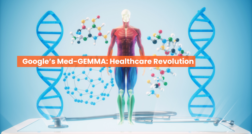 How Google’s Med-GEMMA AI is Revolutionizing Healthcare